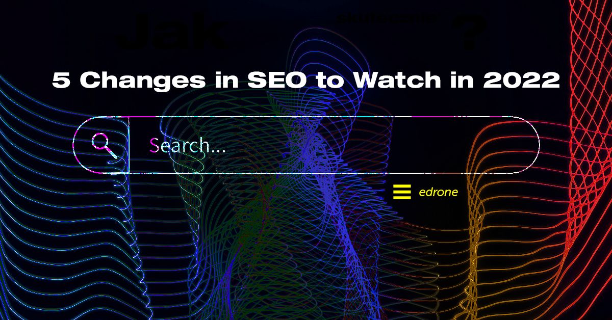 5 changes in SEO to watch in 2022